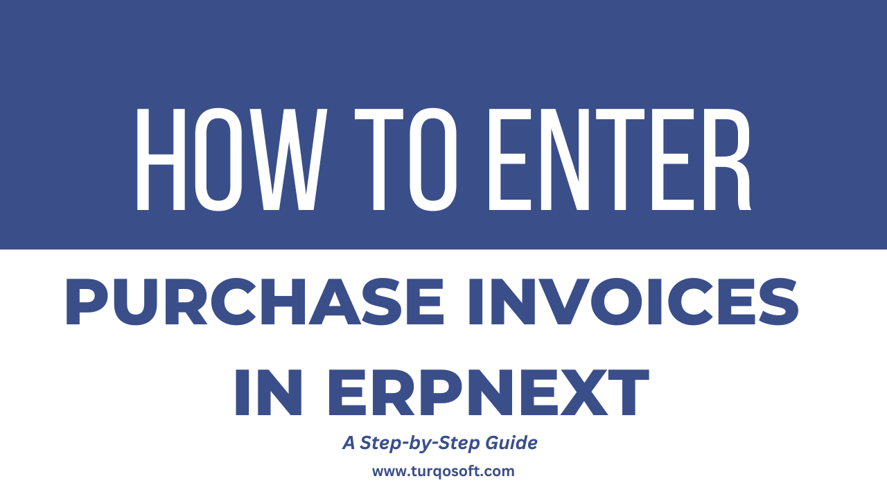 Purchase Invoices Entry in ERPNext: A Step-by-Step How to Guide - Turqosoft